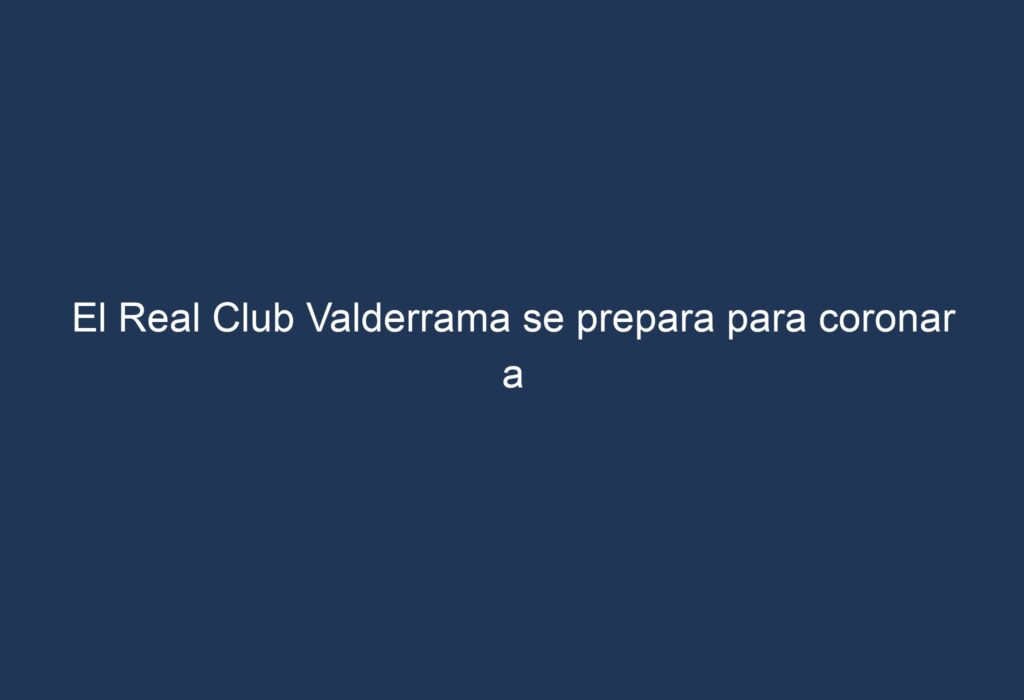 Real Club Valderrama prepares to crown an unprecedented champion ...