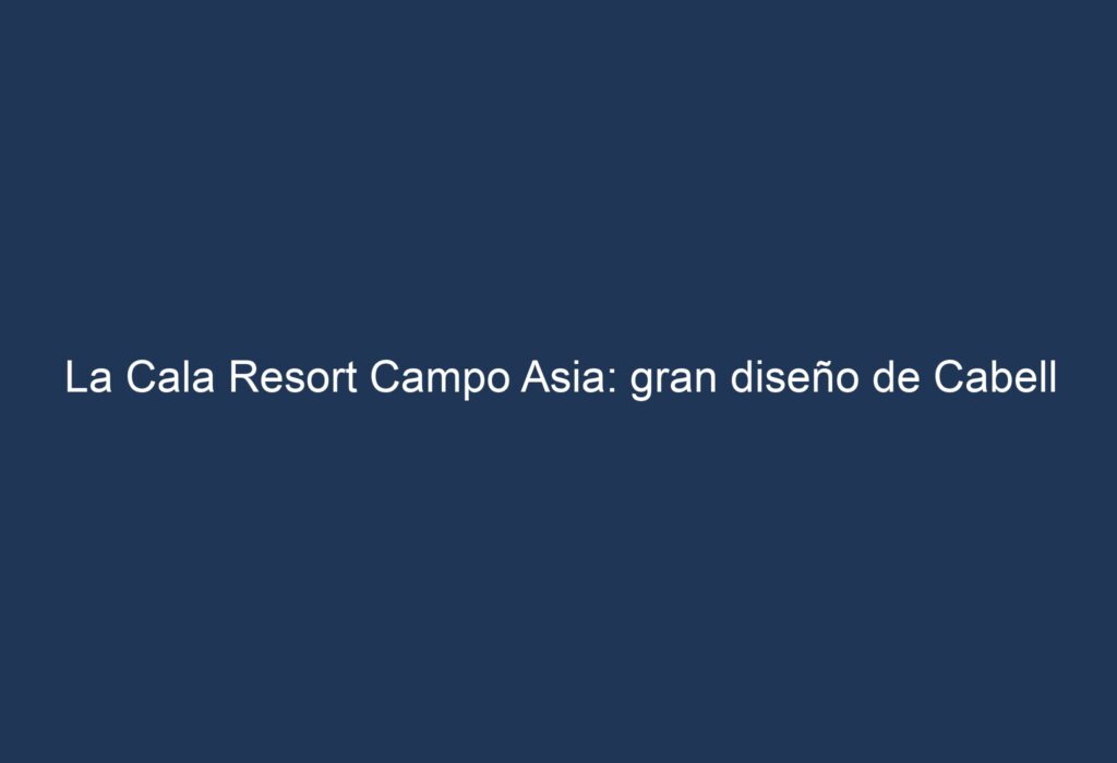 La Cala Resort Campo Asia: great design by Cabell B. Robinson ...