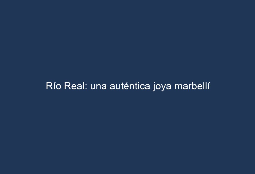Rio Real: a real gem of Marbella | Andalucia Golf